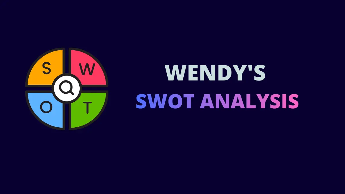 Wendy’s SWOT Analysis: Fast Food Positioning, Challenges, and Future ...
